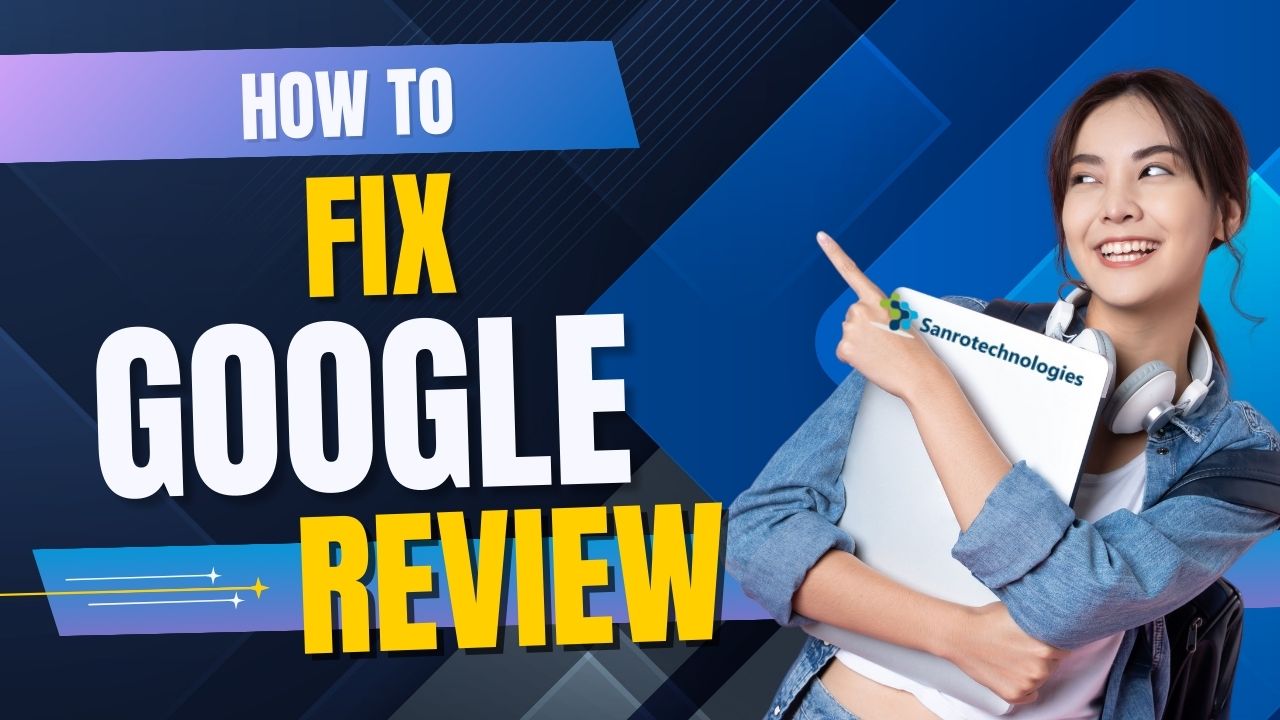 How to Fix Google Review? - sanrotechnologies